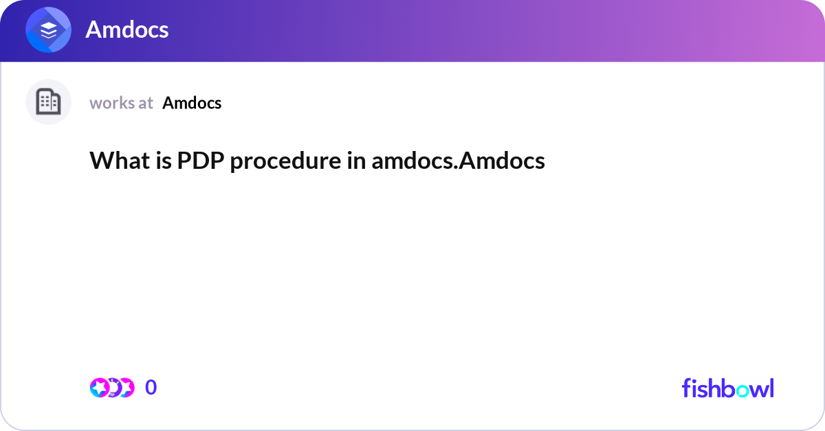 What is PDP procedure in amdocs.Amdocs | Fishbowl