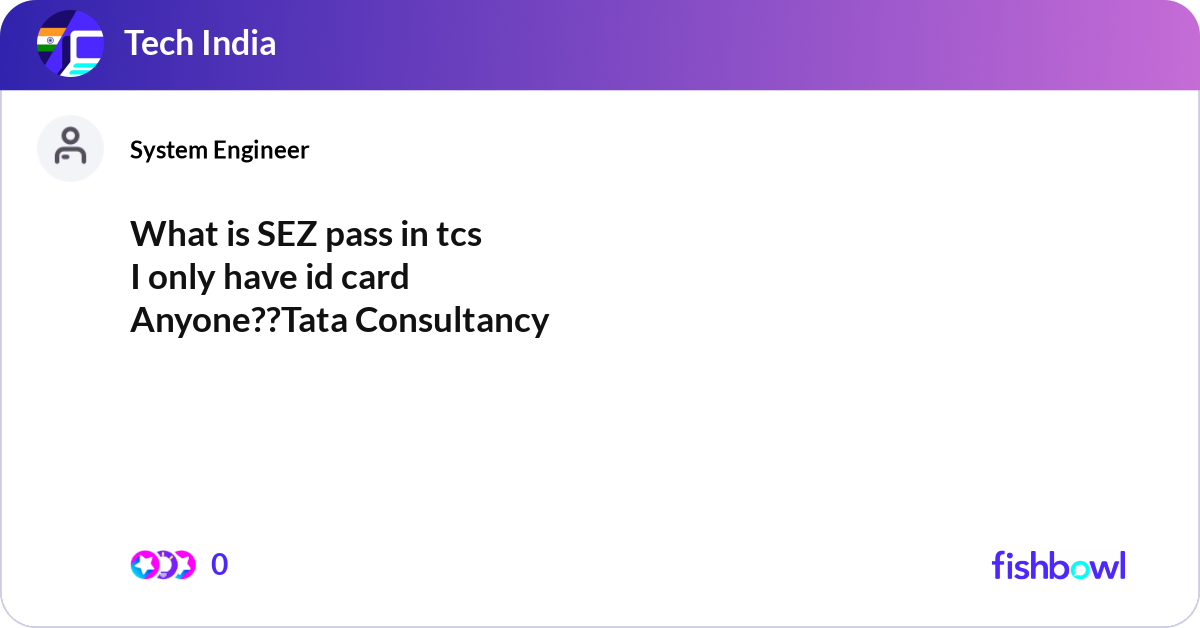 What is SEZ pass in tcs I only have id card Anyone... | Fishbowl