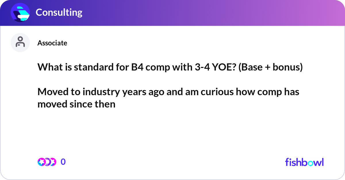 What is standard for B4 comp with 3-4 YOE? (Base +... | Fishbowl