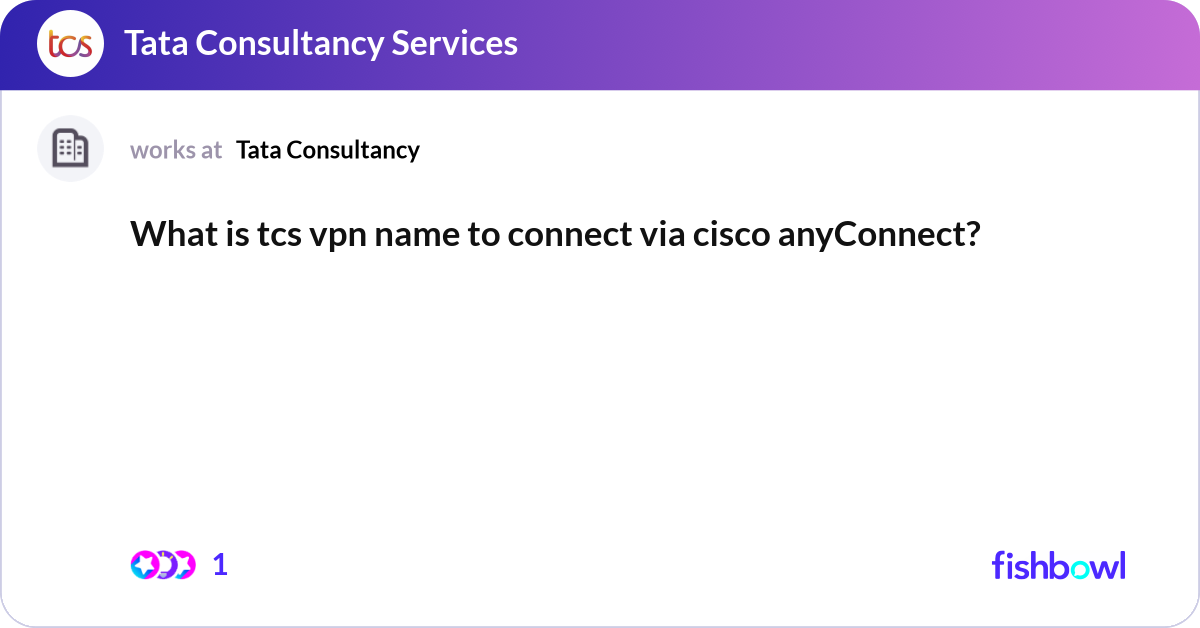 What is tcs vpn name to connect via cisco anyConne... | Fishbowl