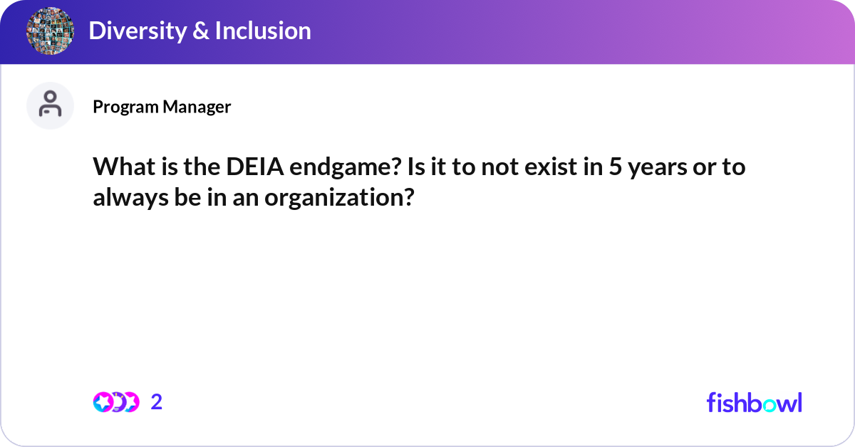 What is the DEIA endgame? Is it to not exist in 5 ... | Fishbowl