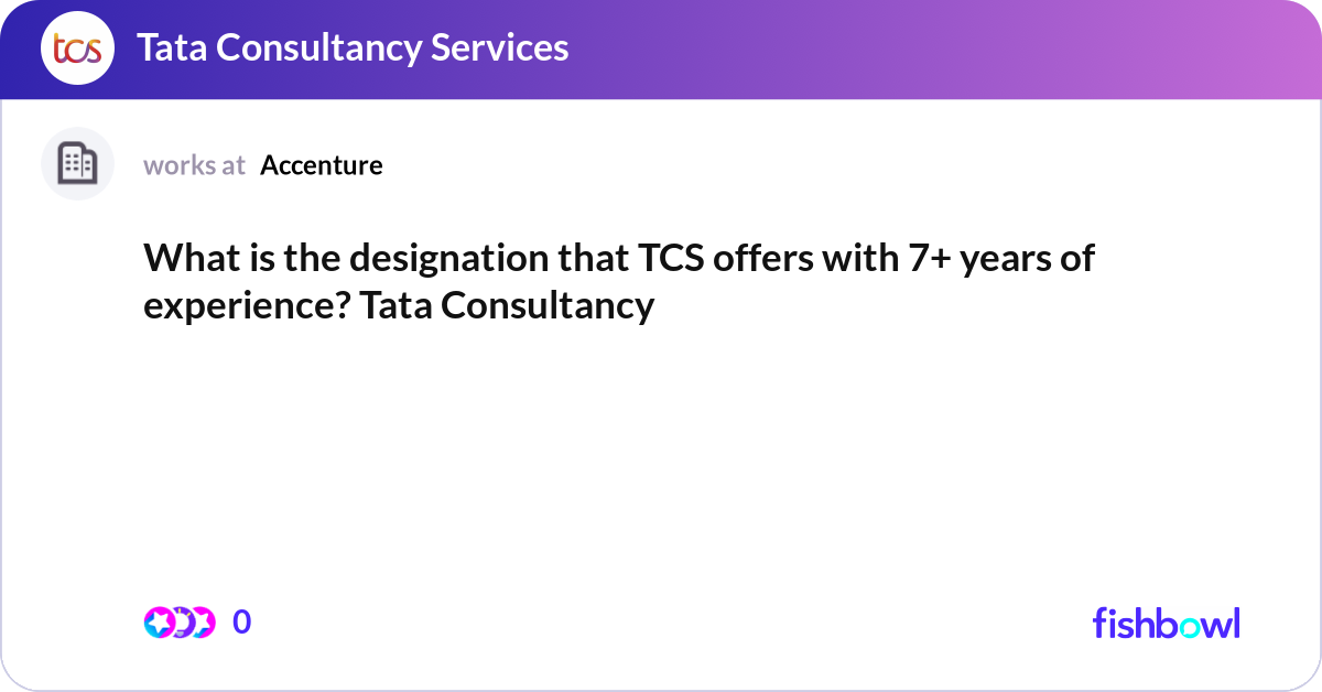 What is the designation that TCS offers with 7+ ye... | Fishbowl