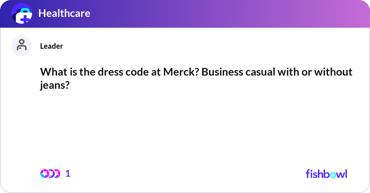 What is the dress code at Merck? Business casual w... | Fishbowl