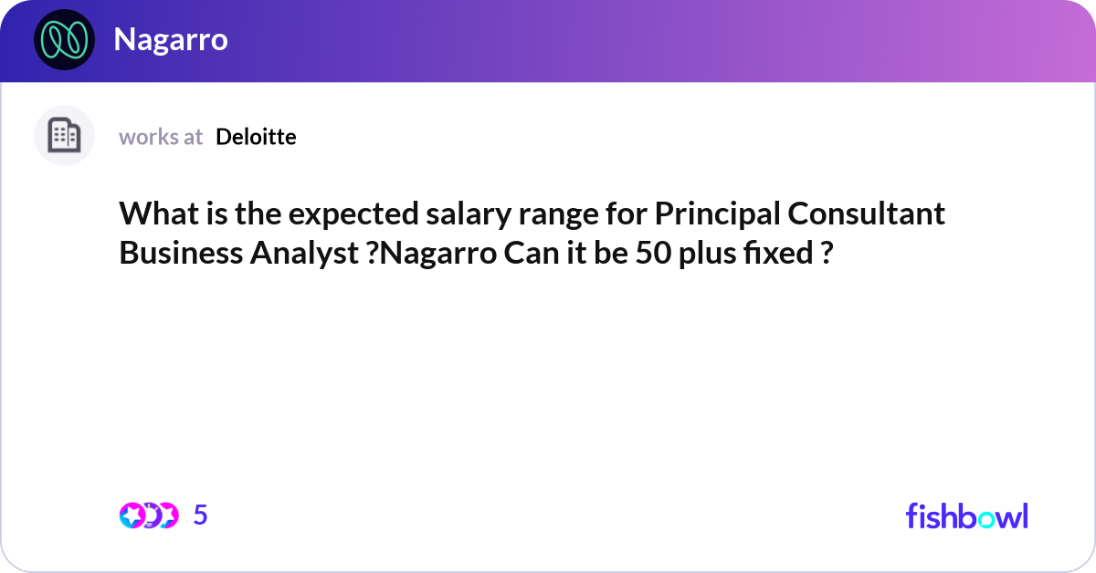 What is the expected salary range for Principal Co... | Fishbowl