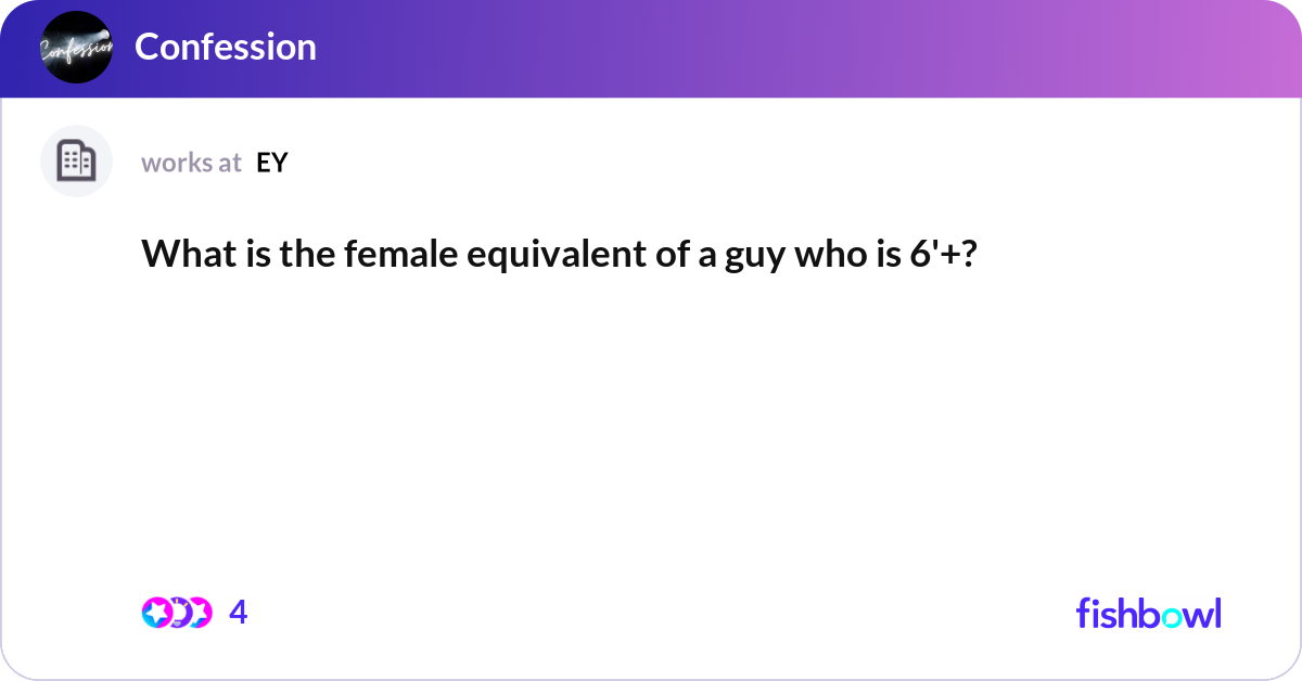 What is the female equivalent of a guy who is 6'+?... | Fishbowl