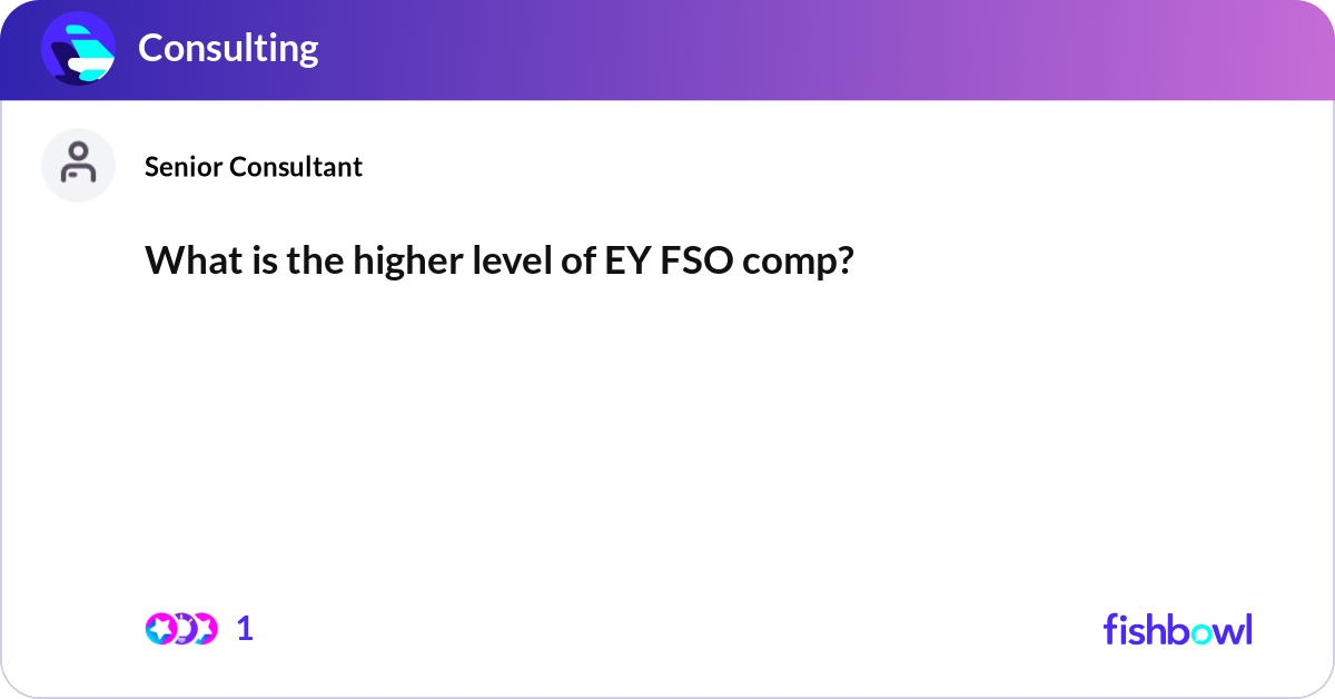 What is the higher level of EY FSO comp? | Fishbowl
