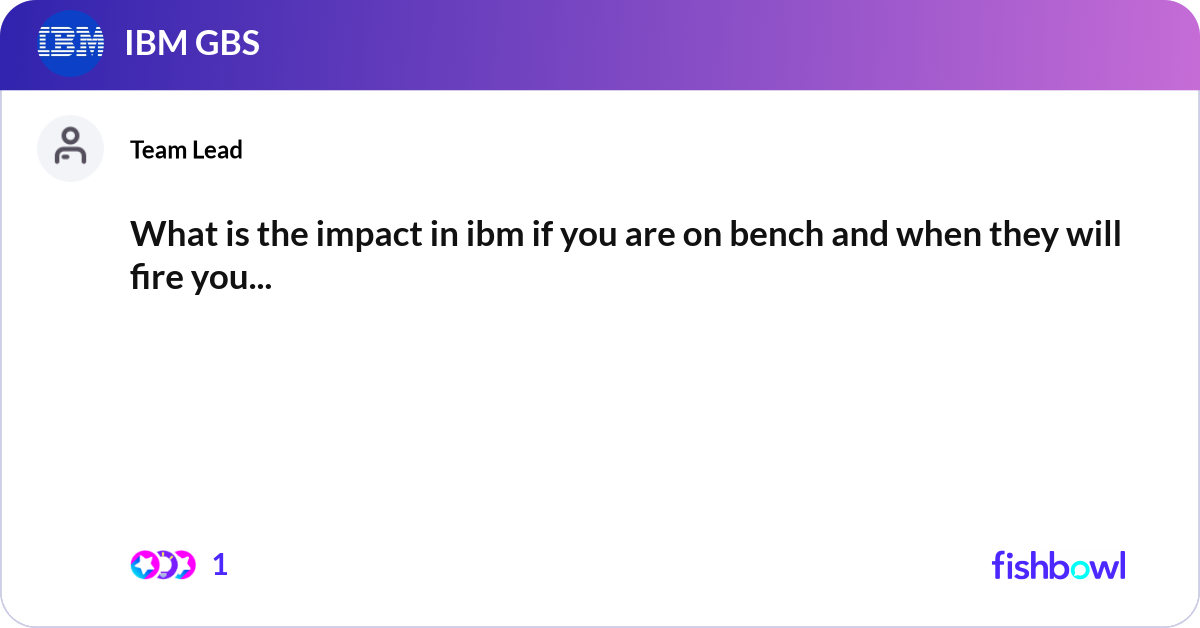 What is the impact in ibm if you are on bench and ... | Fishbowl