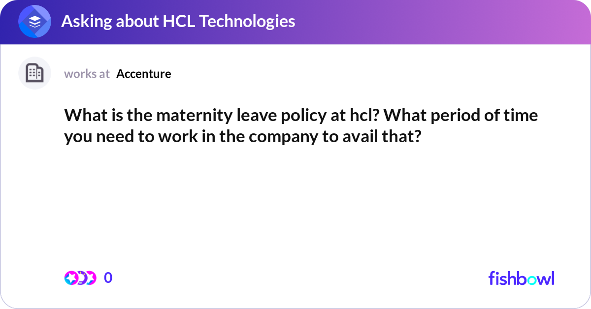 What is the maternity leave policy at hcl? What pe... | Fishbowl