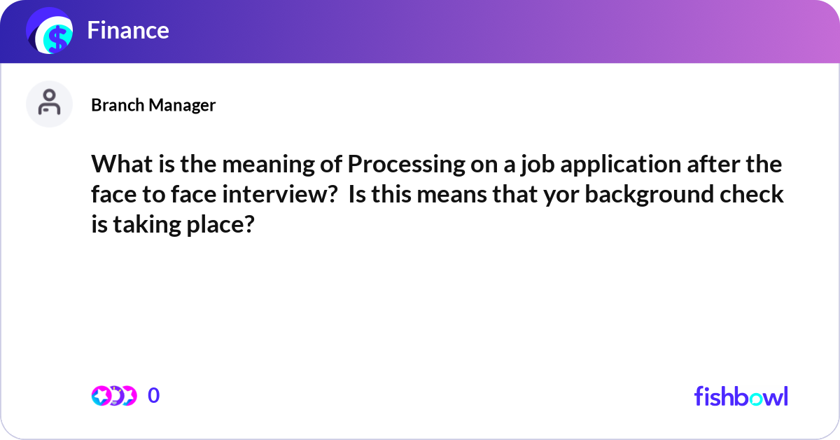 What is the meaning of Processing on a job applica... | Fishbowl
