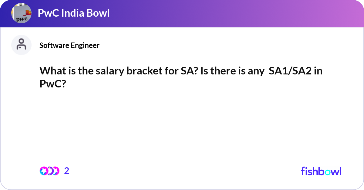 What is the salary bracket for SA? Is there is any... | Fishbowl