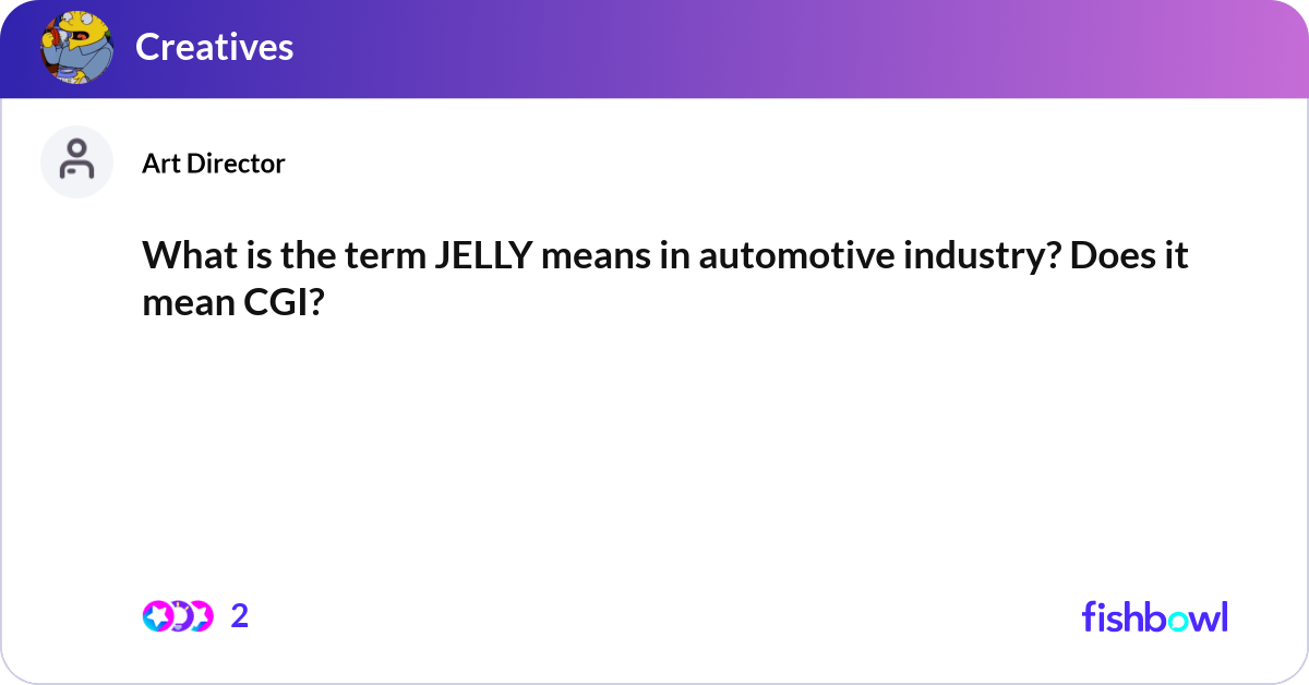 What is the term JELLY means in automotive industr... | Fishbowl