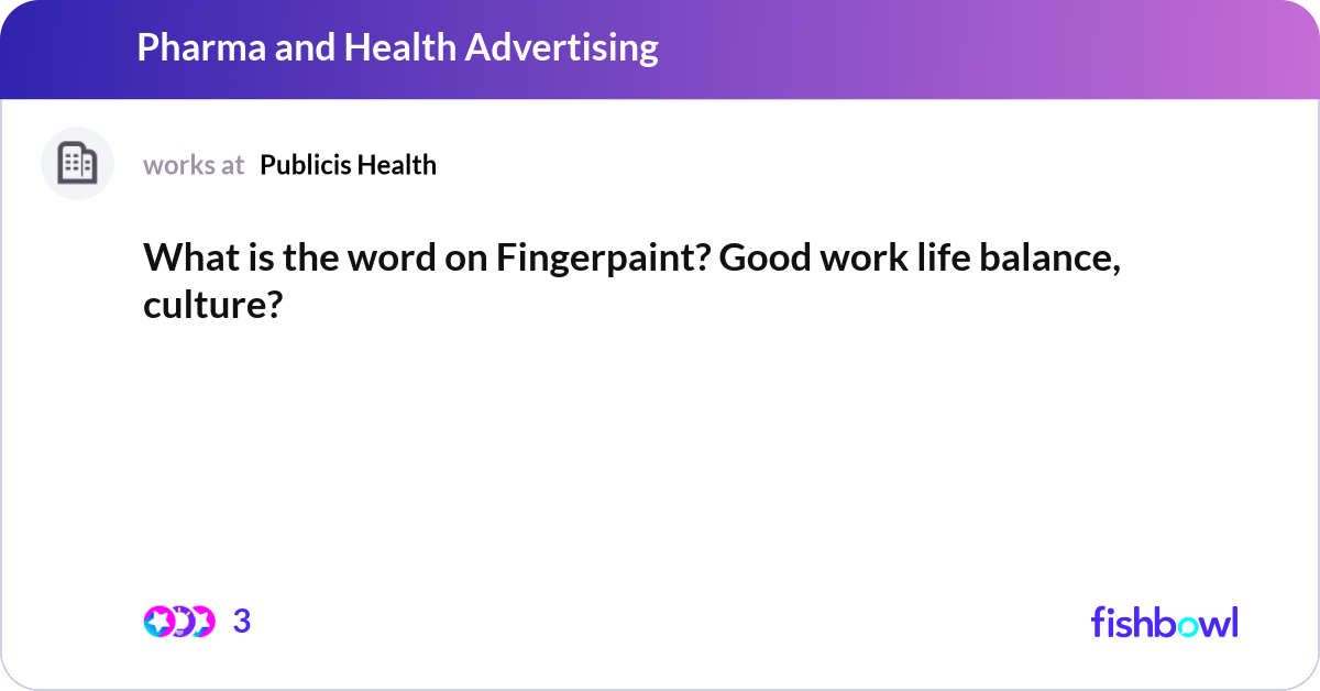What is the word on Fingerpaint? Good work life ba... | Fishbowl