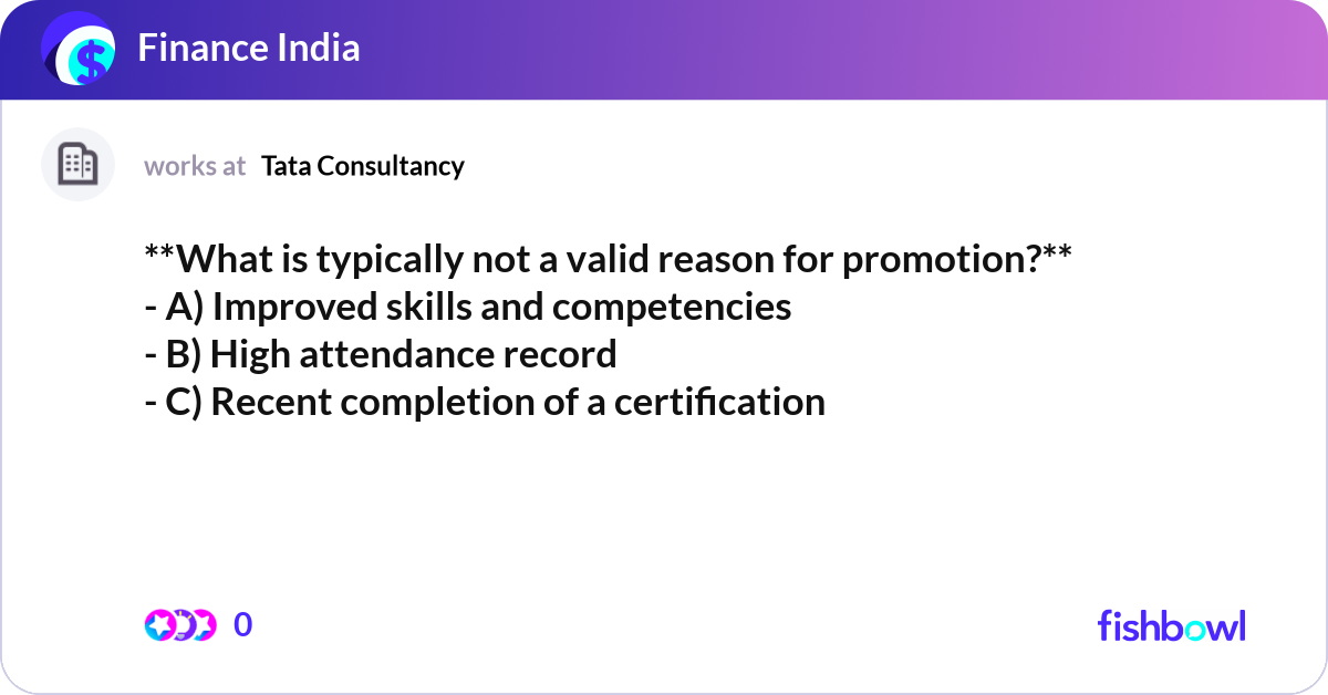 **What is typically not a valid reason for promoti... | Fishbowl