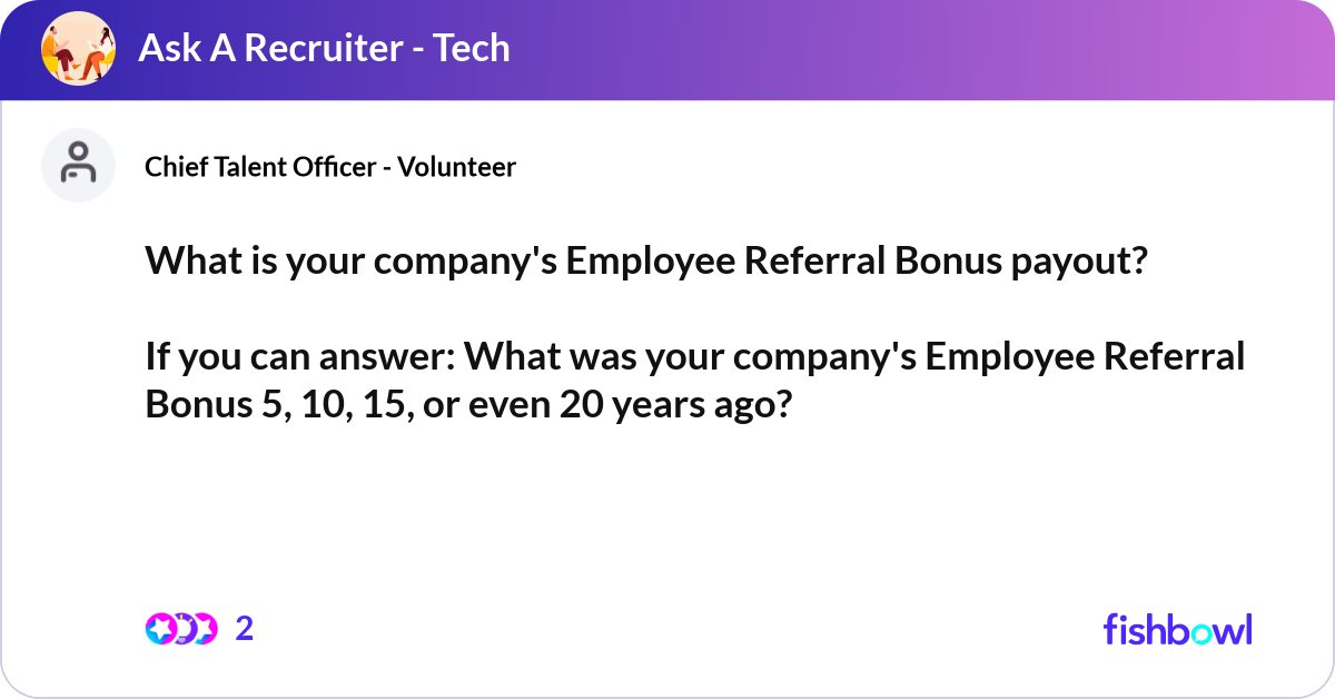 What is your company's Employee Referral Bonus pay... | Fishbowl