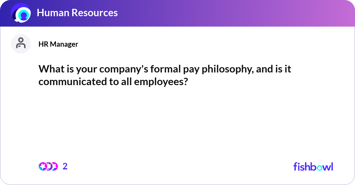 What is your company's formal pay philosophy, and ... | Fishbowl