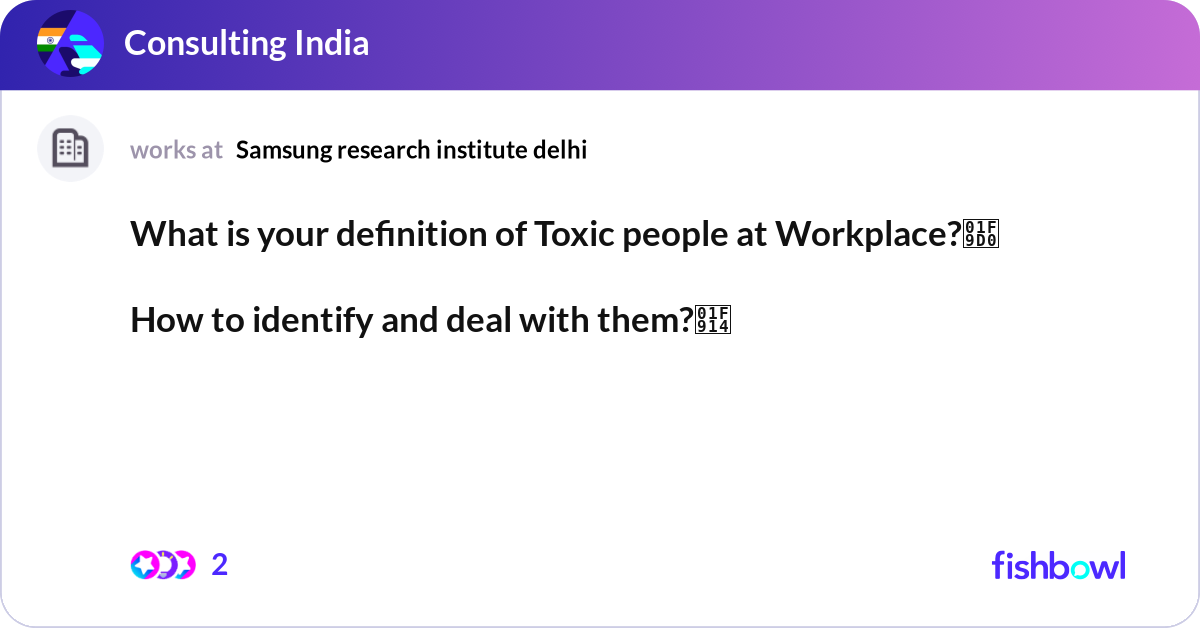 What is your definition of Toxic people at Workpla... | Fishbowl