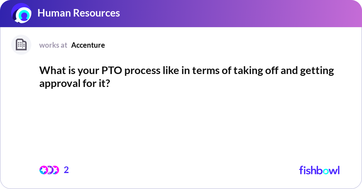 What is your PTO process like in terms of taking o... | Fishbowl