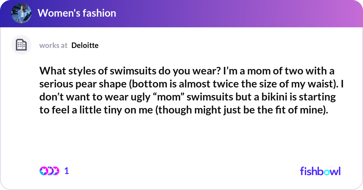 What styles of swimsuits do you wear? I’m a mom of... | Fishbowl