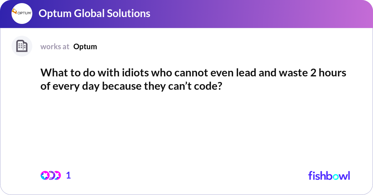 What to do with idiots who cannot even lead and wa... | Fishbowl