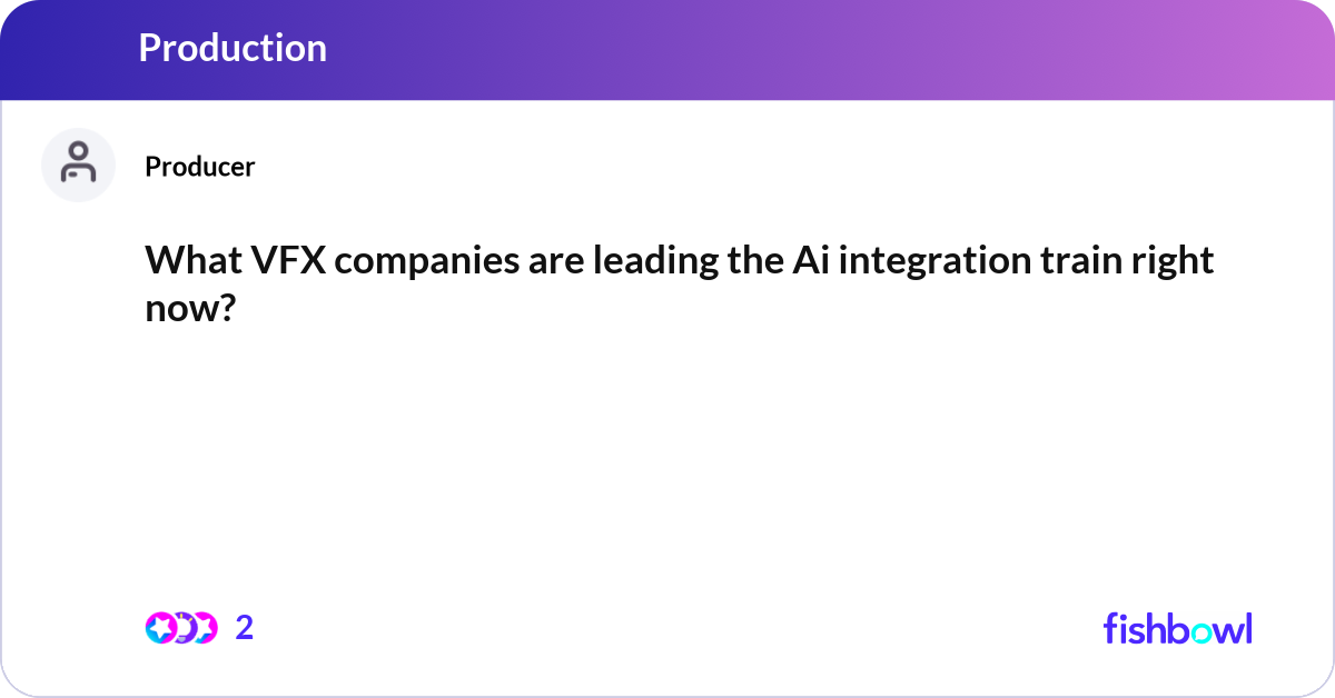 What VFX companies are leading the Ai integration ... | Fishbowl