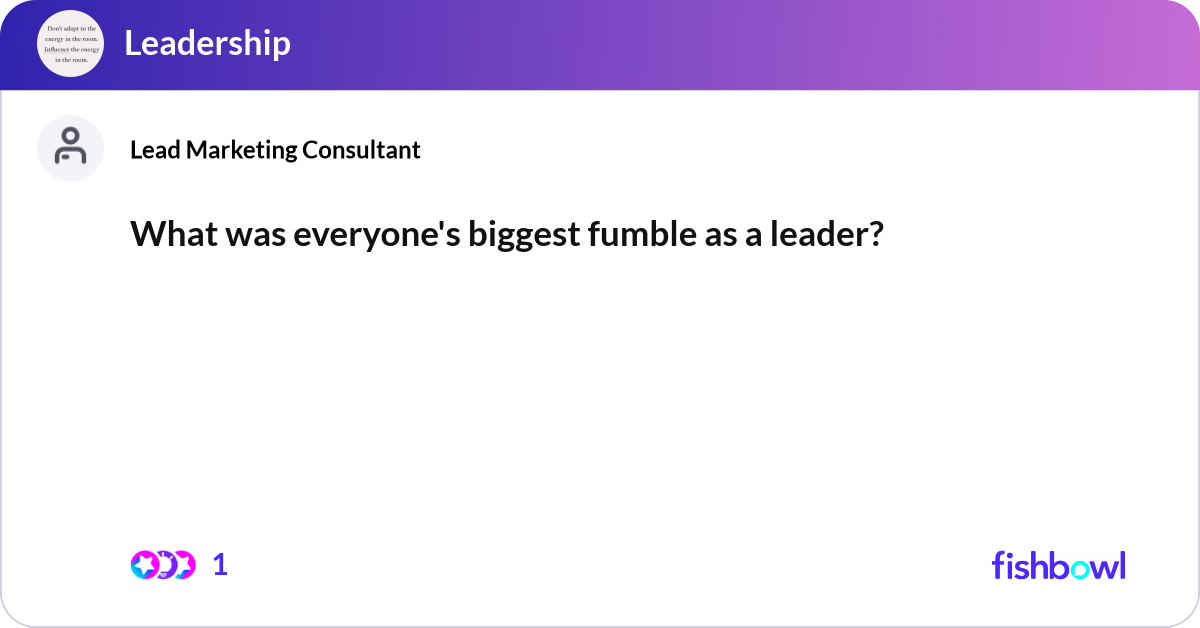 What was everyone's biggest fumble as a leader? | Fishbowl