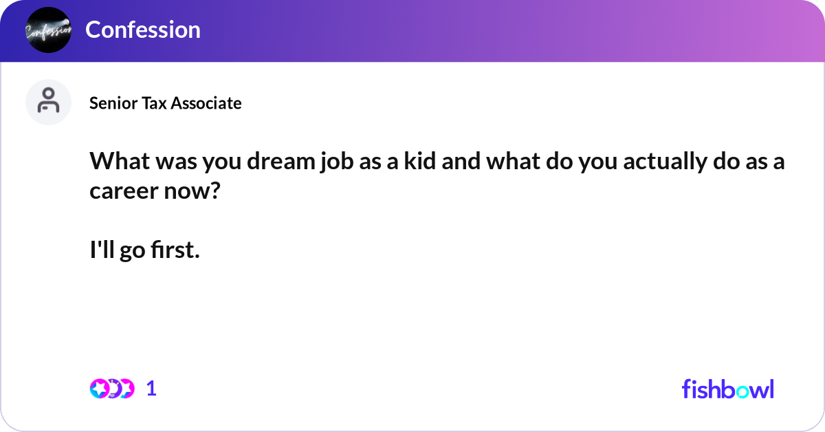 What was you dream job as a kid and what do you ac... | Fishbowl