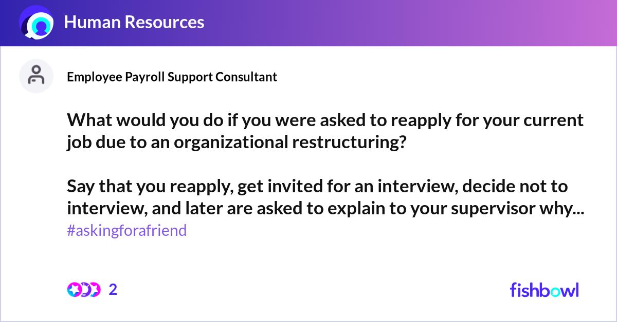 What would you do if you were asked to reapply for... | Fishbowl