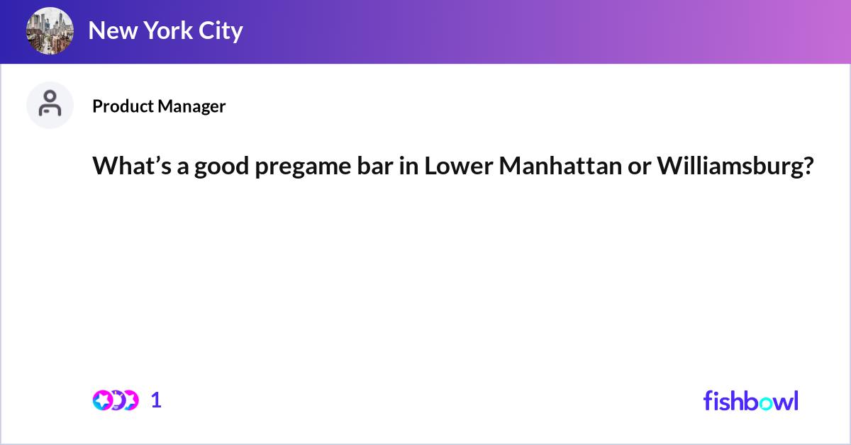 What’s a good pregame bar in Lower Manhattan or Wi... | Fishbowl