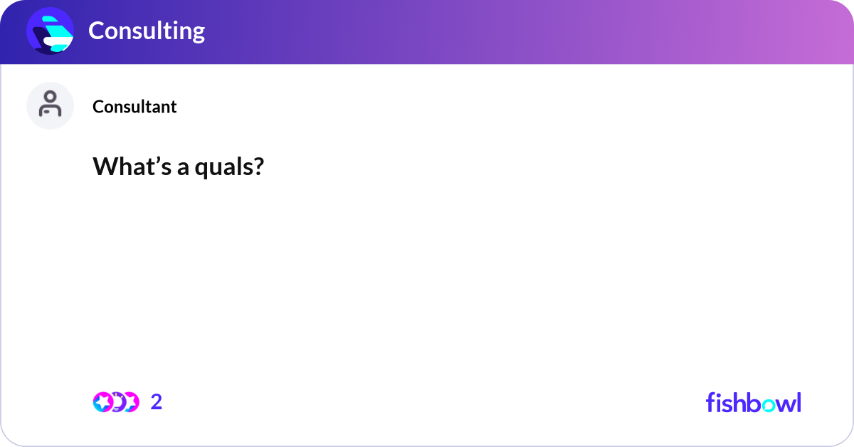 What’s a quals? | Fishbowl
