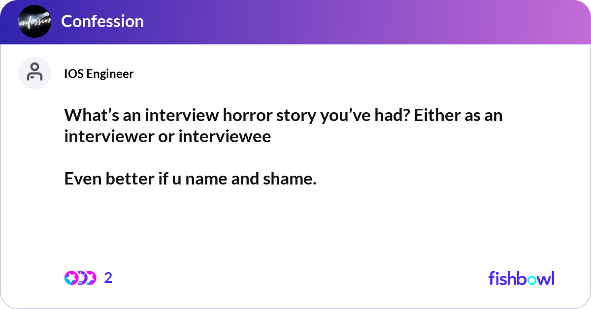 What’s an interview horror story you’ve had? Eithe... | Fishbowl