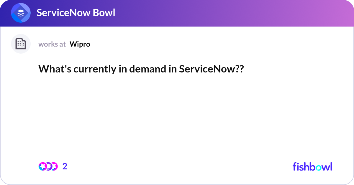 What's currently in demand in ServiceNow?? | Fishbowl