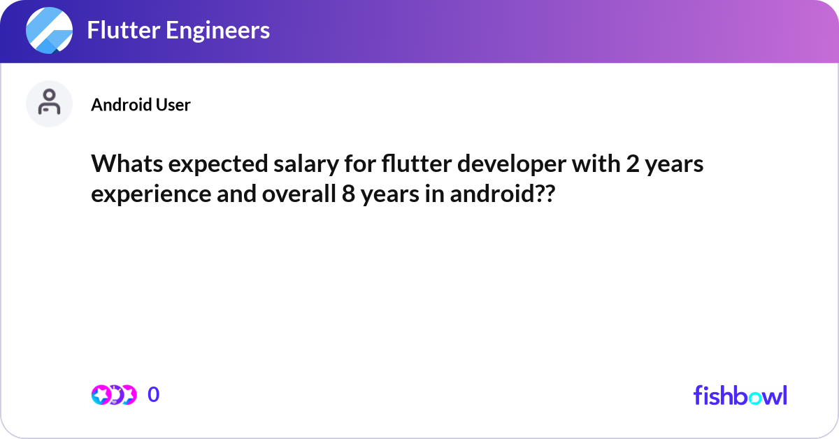 Whats expected salary for flutter developer with 2... | Fishbowl