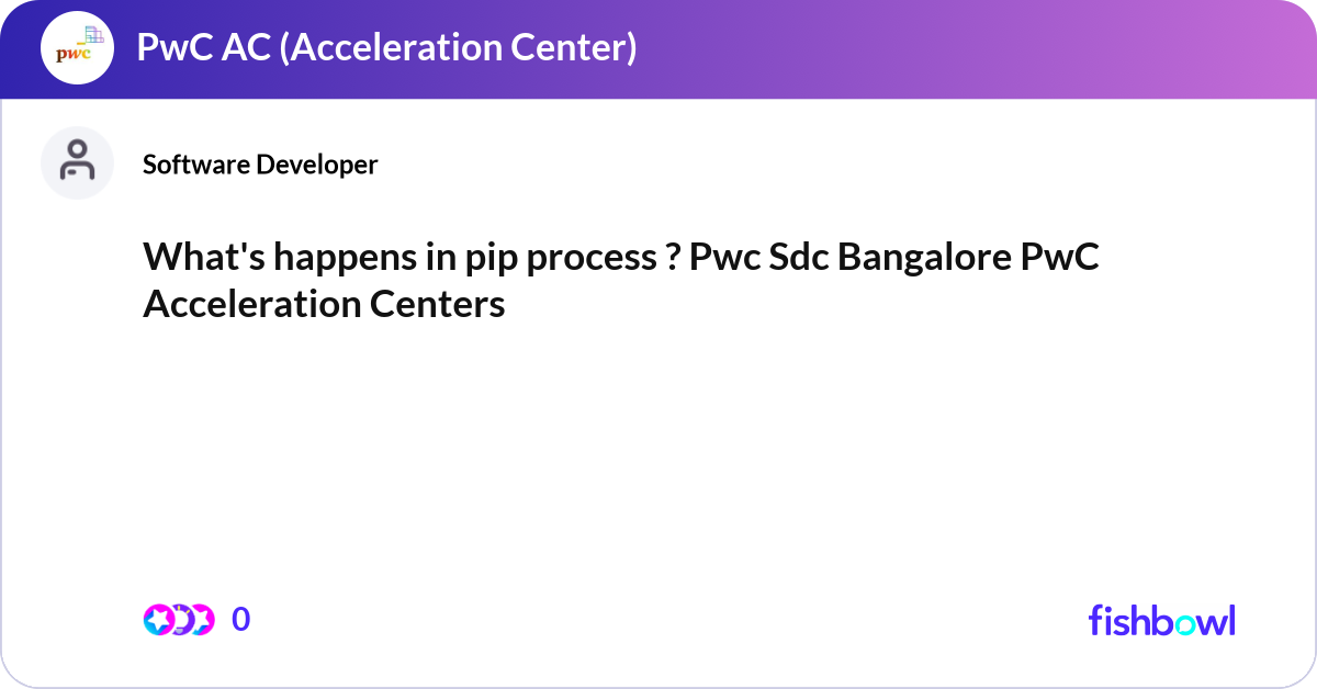 What's happens in pip process ? Pwc Sdc Bangalore ... | Fishbowl