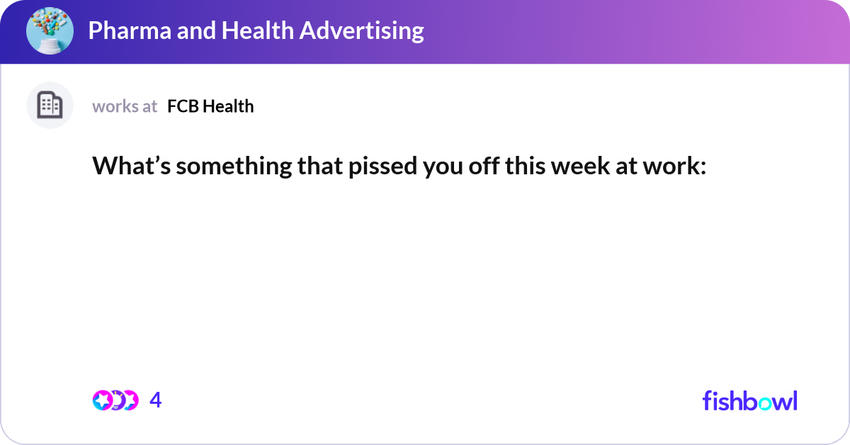 What’s something that pissed you off this week at ... | Fishbowl