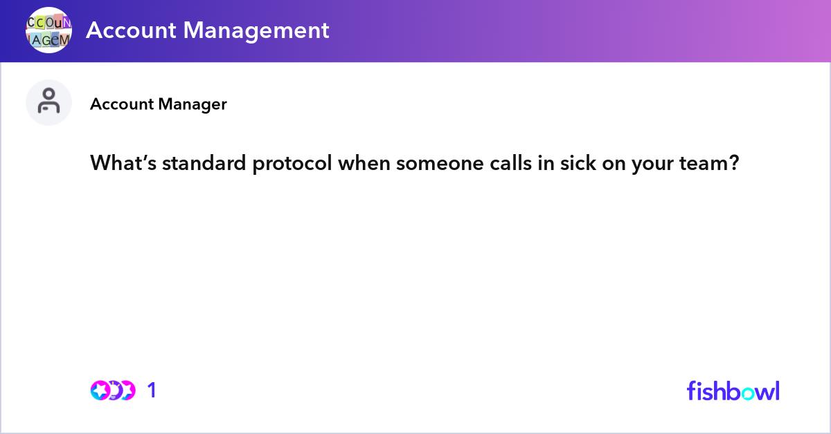 What’s standard protocol when someone calls in sic... | Fishbowl