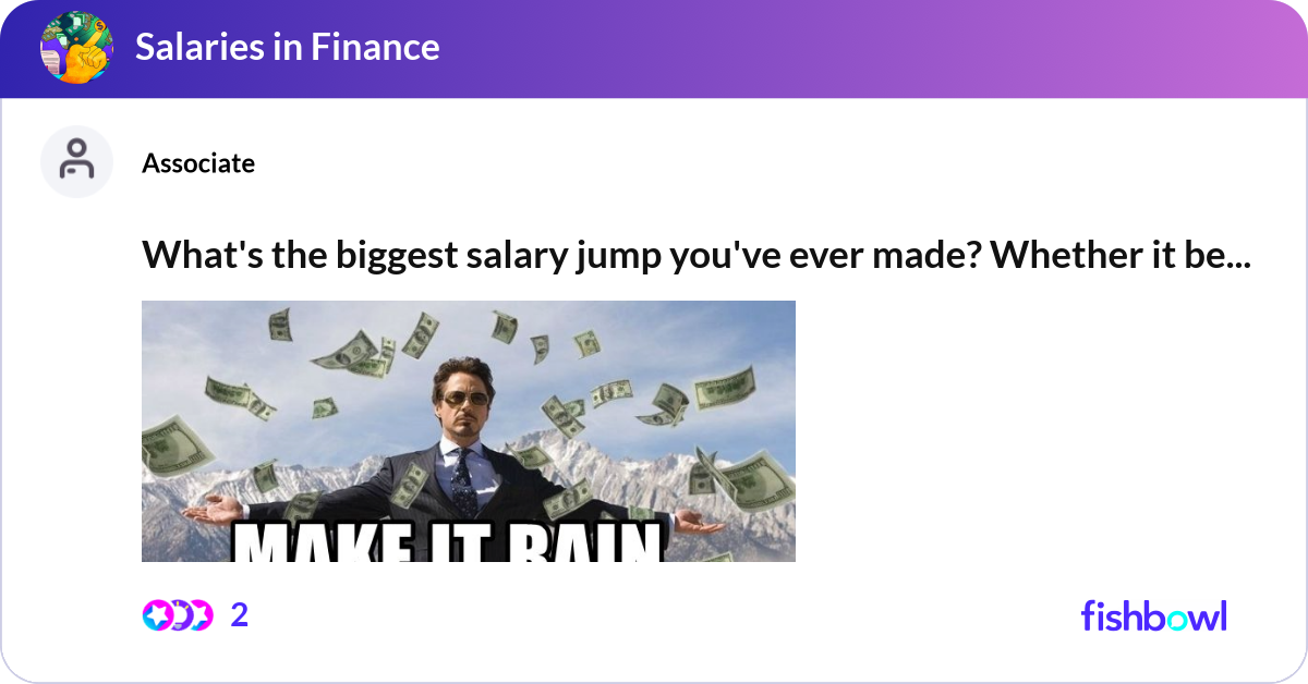 What's the biggest salary jump you've ever made? W... | Fishbowl