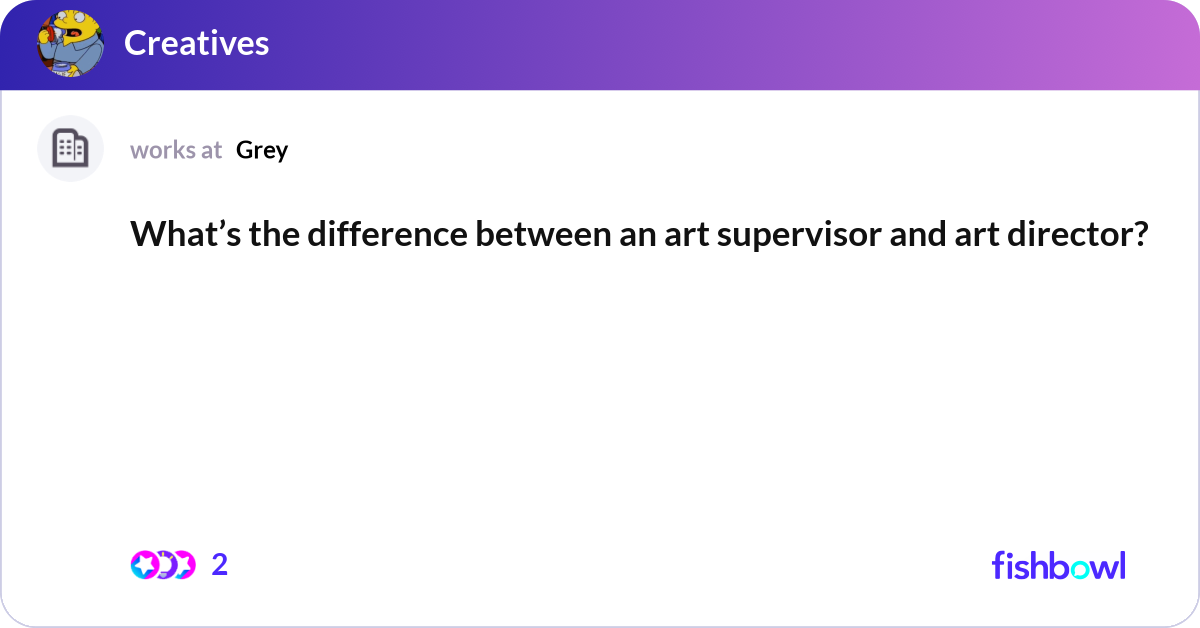 What’s the difference between an art supervisor an... | Fishbowl