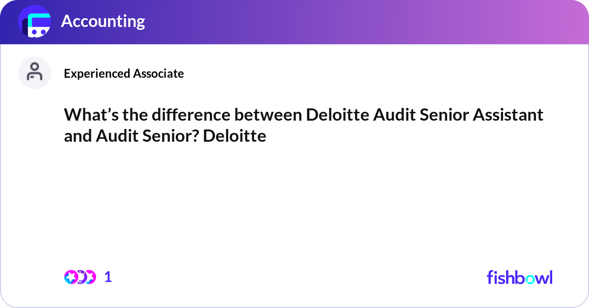 What’s the difference between Deloitte Audit Senio... | Fishbowl