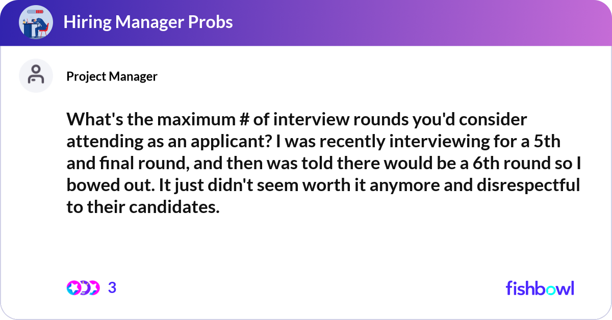 What's the maximum # of interview rounds you'd con... | Fishbowl
