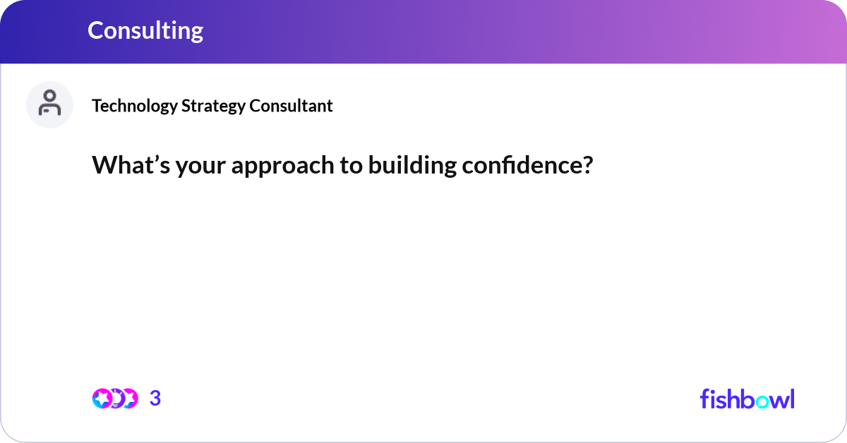 What’s your approach to building confidence? | Fishbowl