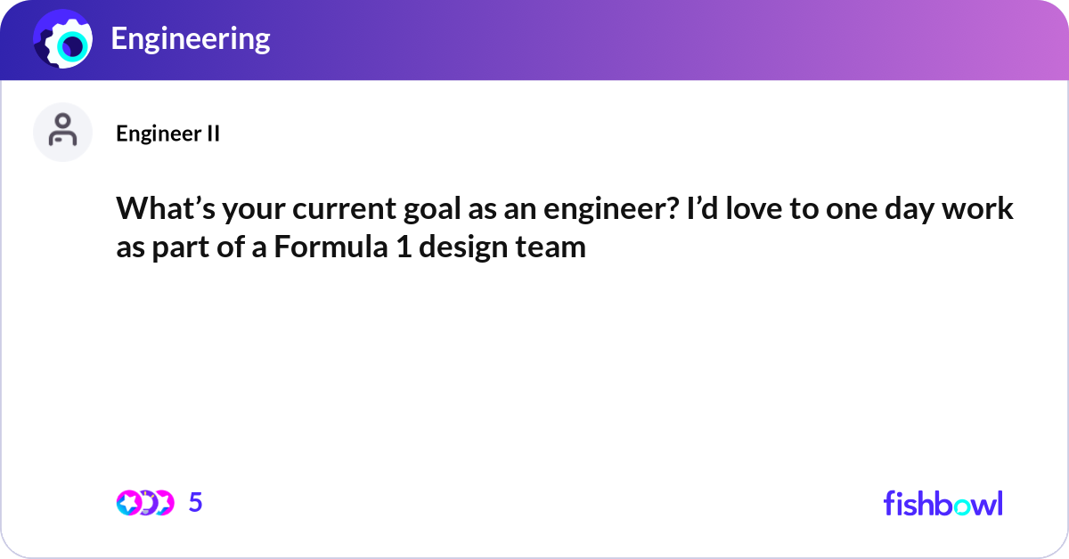 What’s your current goal as an engineer? I’d love ... | Fishbowl