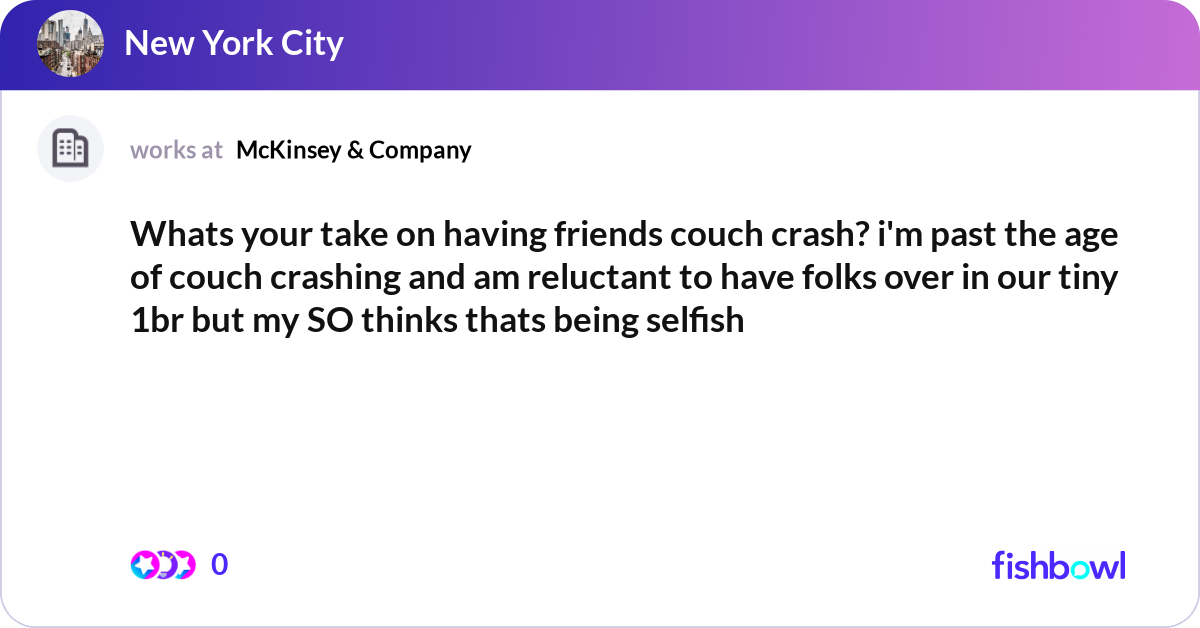 Whats your take on having friends couch crash? i'm... | Fishbowl