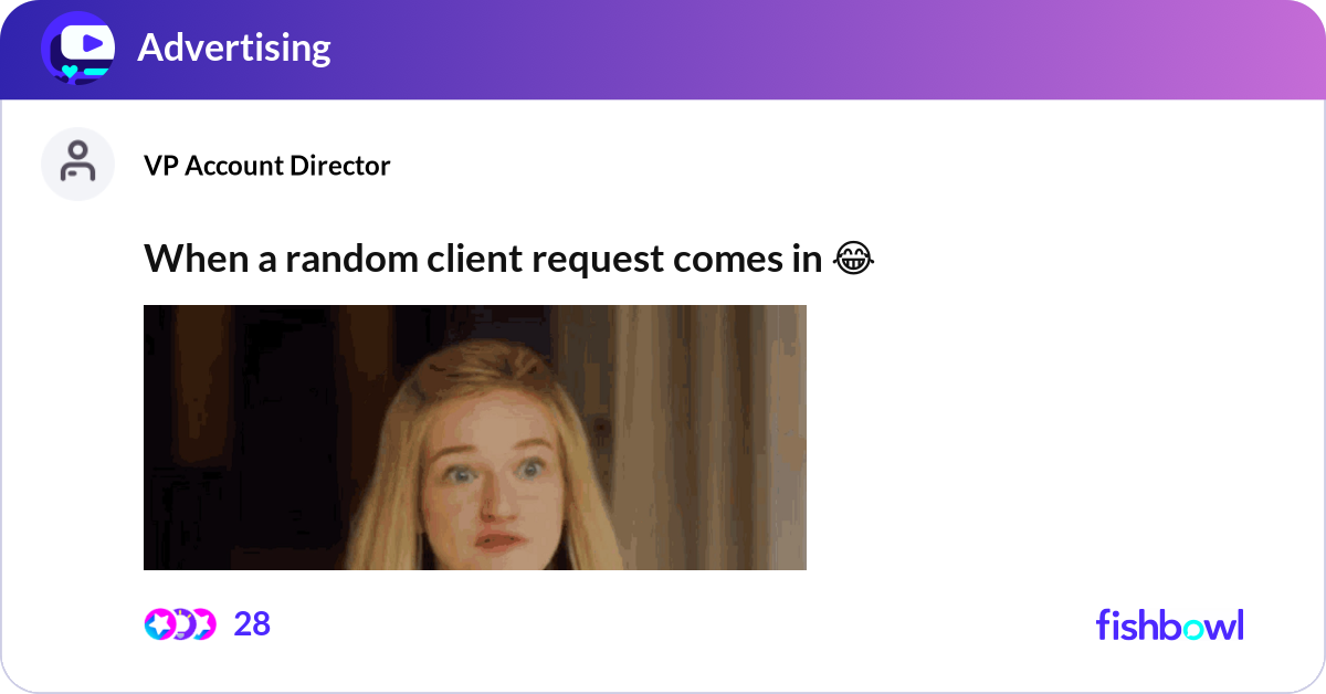 When a random client request comes in 😂 | Fishbowl