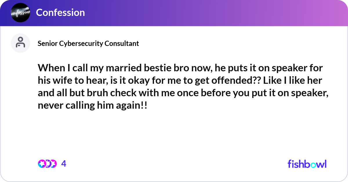 When I call my married bestie bro now, he puts it ... | Fishbowl