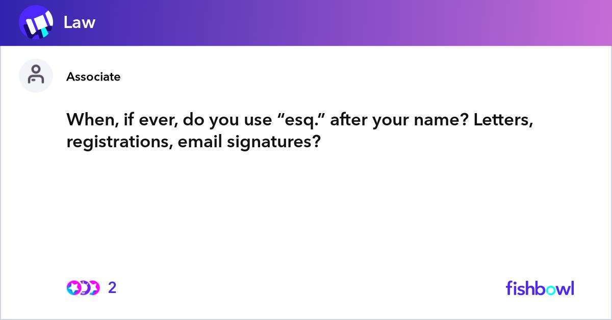 When, if ever, do you use “esq.” after your name? ... | Fishbowl