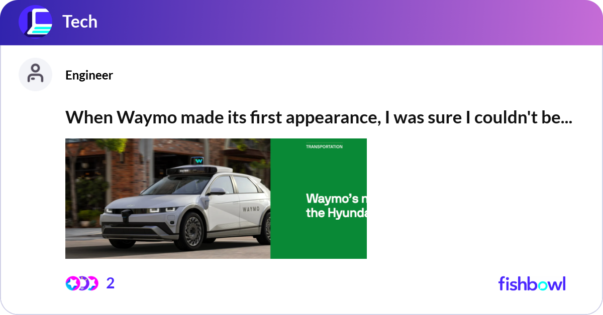 When Waymo made its first appearance, I was sure I... | Fishbowl