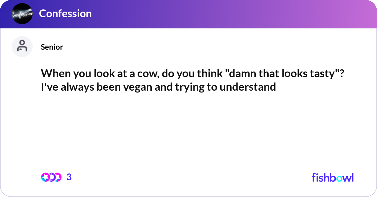 When you look at a cow, do you think "damn that lo... | Fishbowl