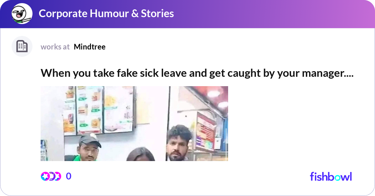 When you take fake sick leave and get caught by yo... | Fishbowl