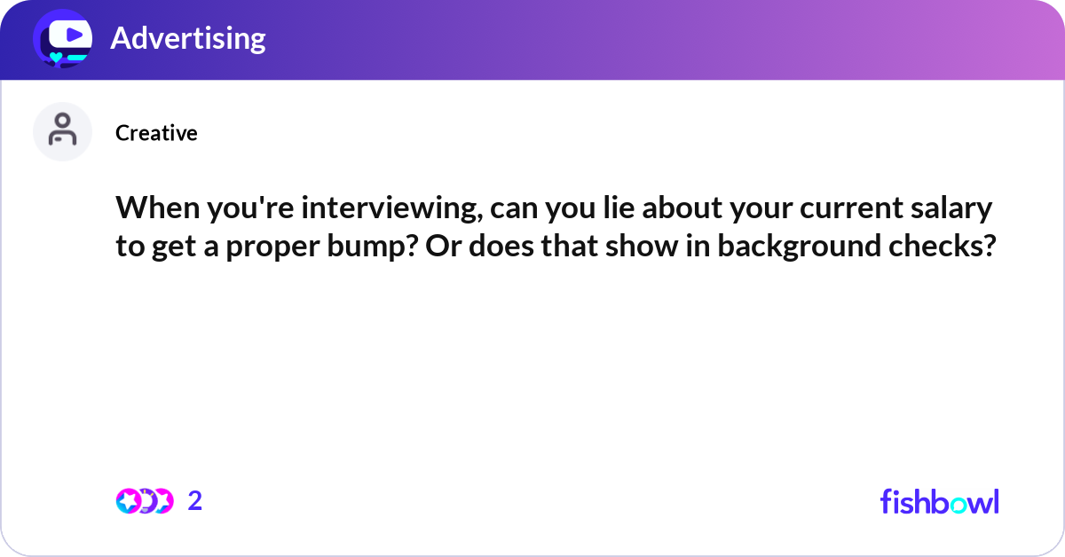 When you're interviewing, can you lie about your c... | Fishbowl