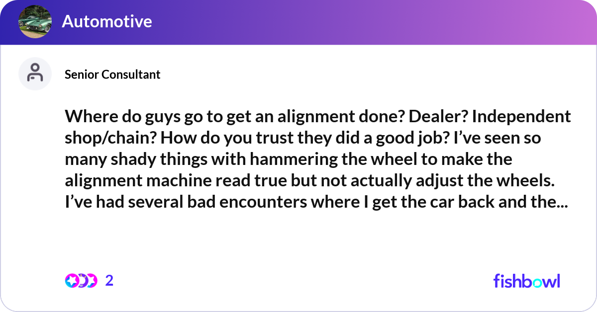 Where do guys go to get an alignment done? Dealer?... | Fishbowl